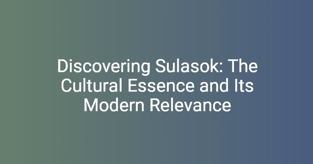 Discovering Sulasok: The Cultural Essence and Its Modern Relevance ...