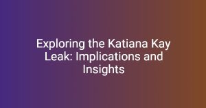 Exploring the Katiana Kay Leak: Implications and Insights – Florycare