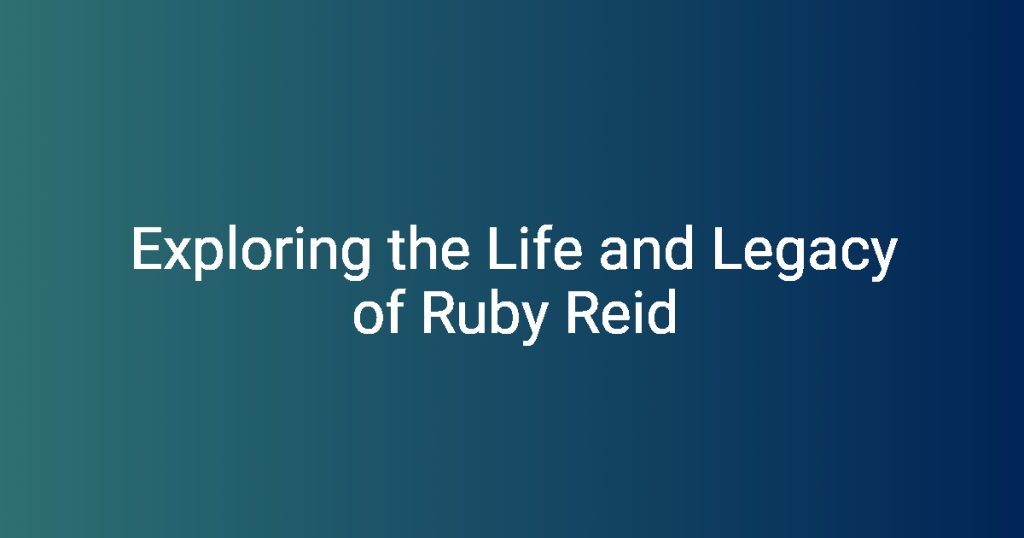 Exploring the Life and Legacy of Ruby Reid – Florycare