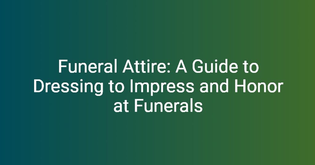 Funeral Attire: A Guide to Dressing to Impress and Honor at Funerals ...