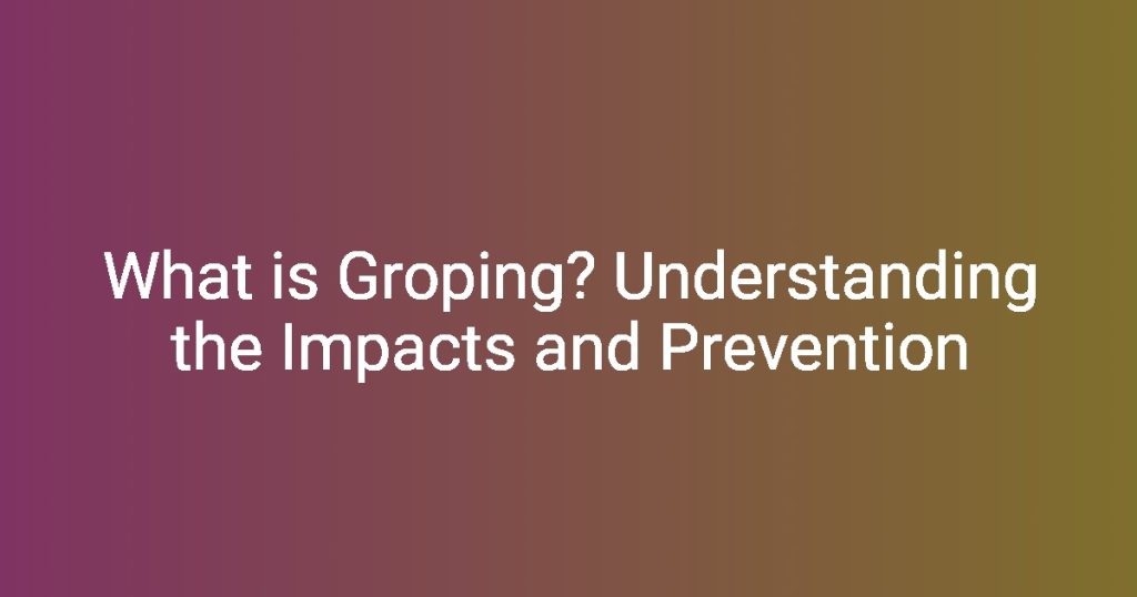 What is Groping? Understanding the Impacts and Prevention – Florycare